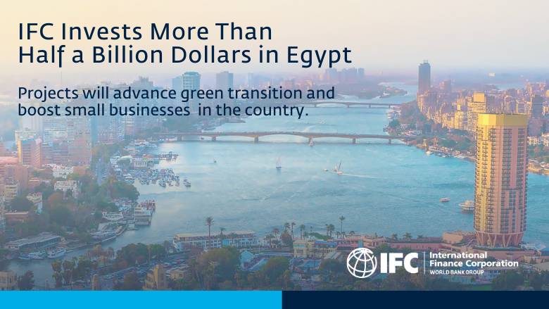 IFC Invests More Than Half a Billion Dollars to Advance Egypt's Green Transition and Support ...
